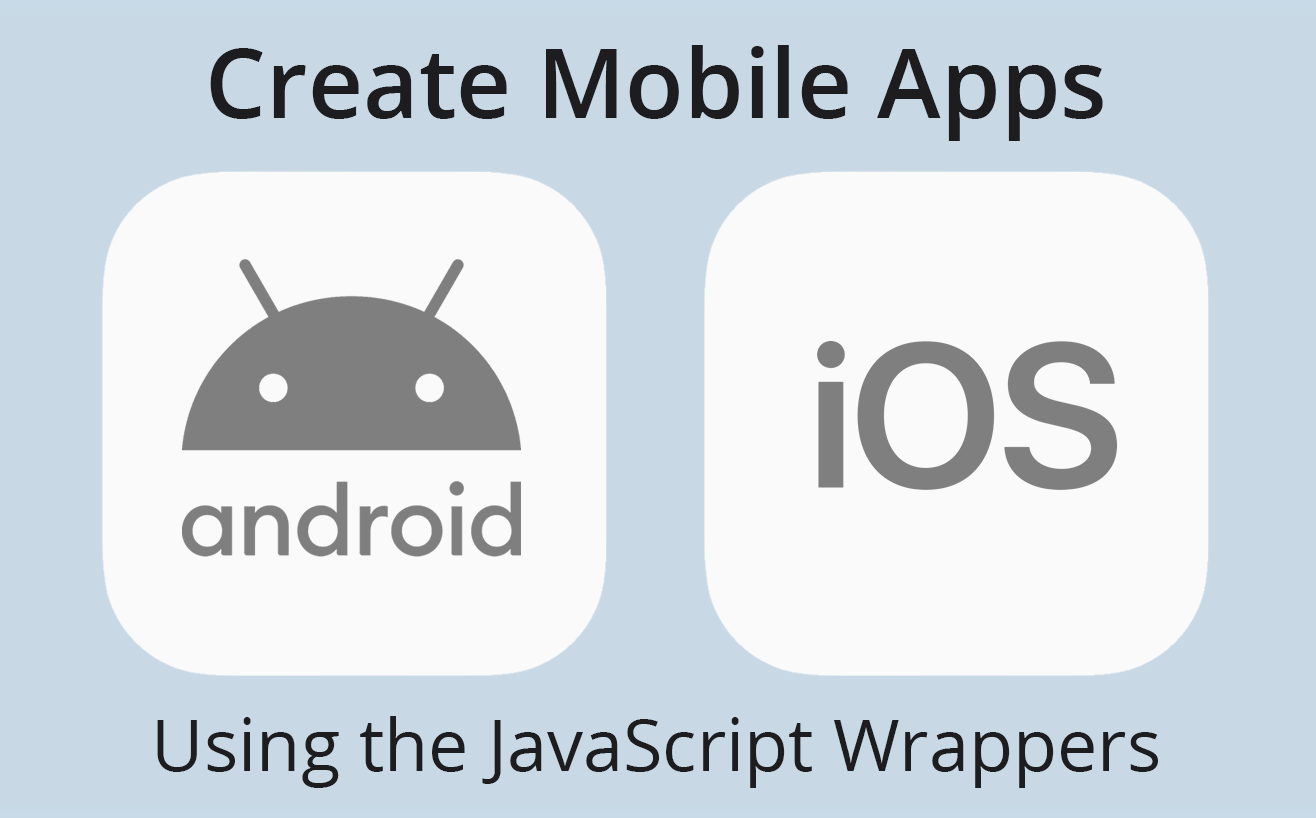 Create Mobile Apps For Android And IOS Using The JavaScript Wrappers